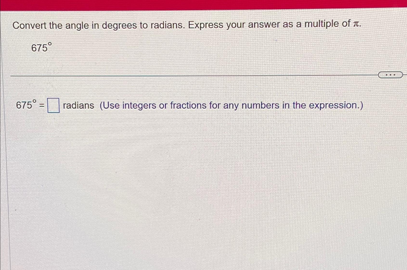 Solved Convert the angle in degrees to radians. Express your | Chegg.com