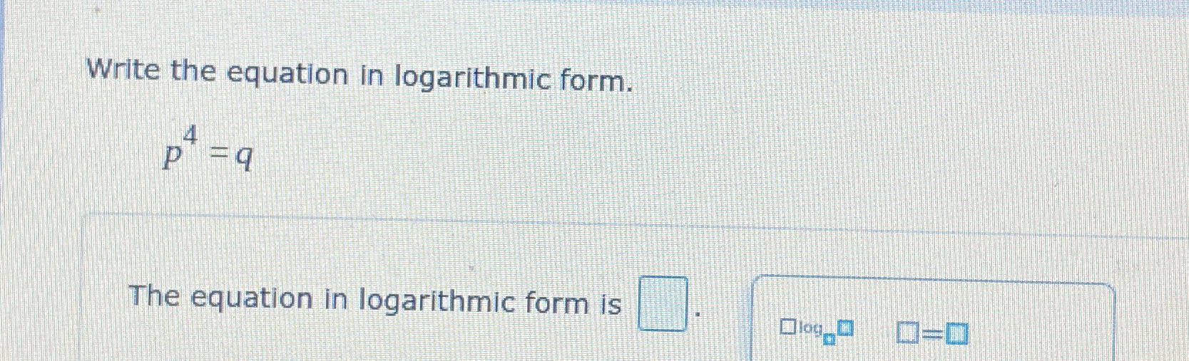 Solved Write the equation in logarithmic form.p4=qThe | Chegg.com