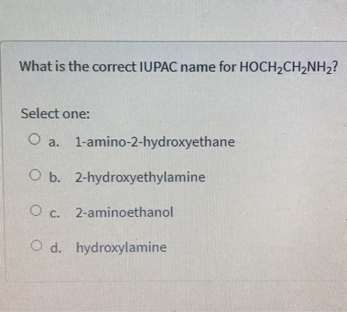 Solved What is the correct IUPAC name for HOCH2CH2NH2? | Chegg.com
