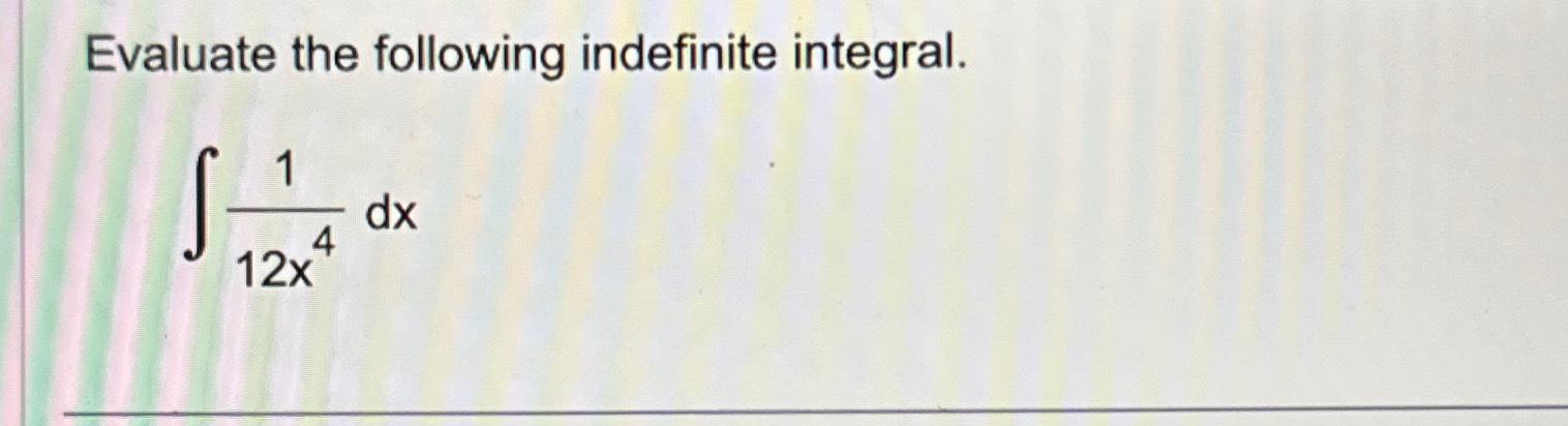 Solved Evaluate the following indefinite integral.∫﻿﻿112x4dx | Chegg.com