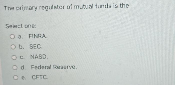 Solved The primary regulator of mutual funds is the Select | Chegg.com