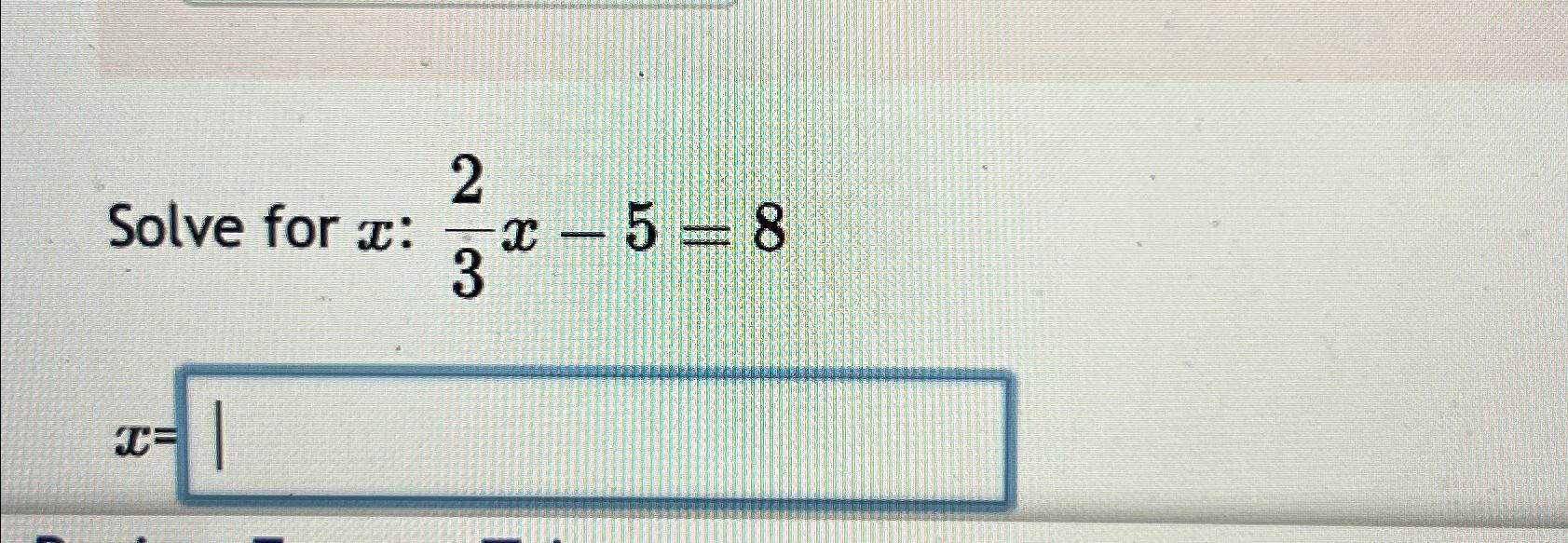 Solved Solve for x:23x-5=8 | Chegg.com