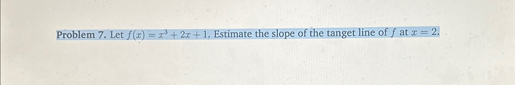 Solved Problem 7. ﻿Let f(x)=x3+2x+1. ﻿Estimate the slope of | Chegg.com