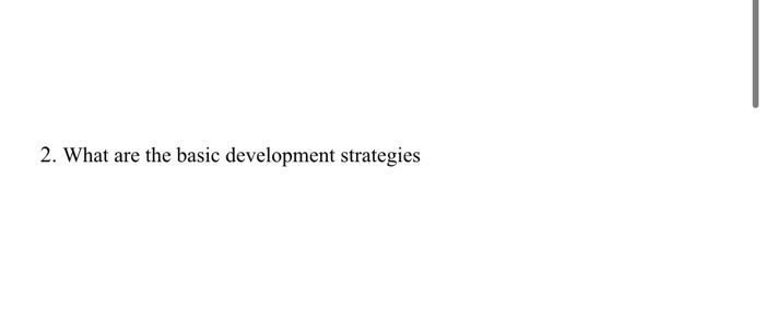 Solved 2. What are the basic development strategies | Chegg.com