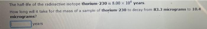 Solved The half-life of the radioactive isotope thorium-230 | Chegg.com