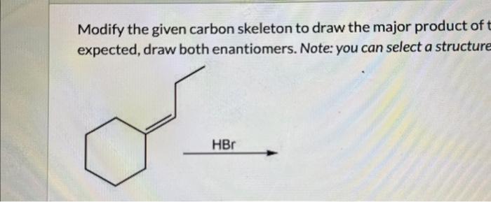 Solved Modify the given carbon skeleton to draw the major | Chegg.com