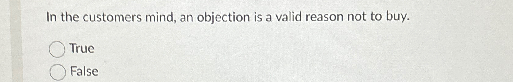 Solved In the customers mind, an objection is a valid reason | Chegg.com