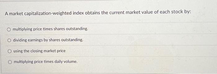 Solved A market capitalization-weighted index obtains the | Chegg.com
