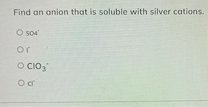 Solved Find an anion that is soluble with silver cations. | Chegg.com