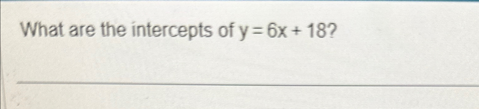 Solved What are the intercepts of y=6x+18 ? | Chegg.com