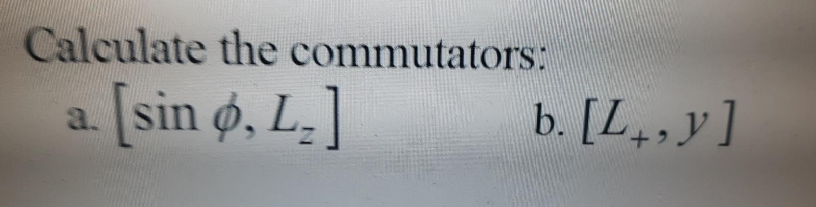 Solved Calculate the commutators: [sin o, L.] b. [L+, y] | Chegg.com