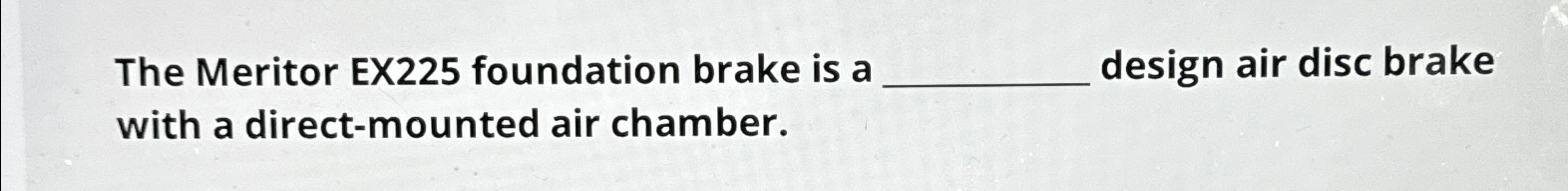 Solved The Meritor EX225 ﻿foundation brake is a design air | Chegg.com