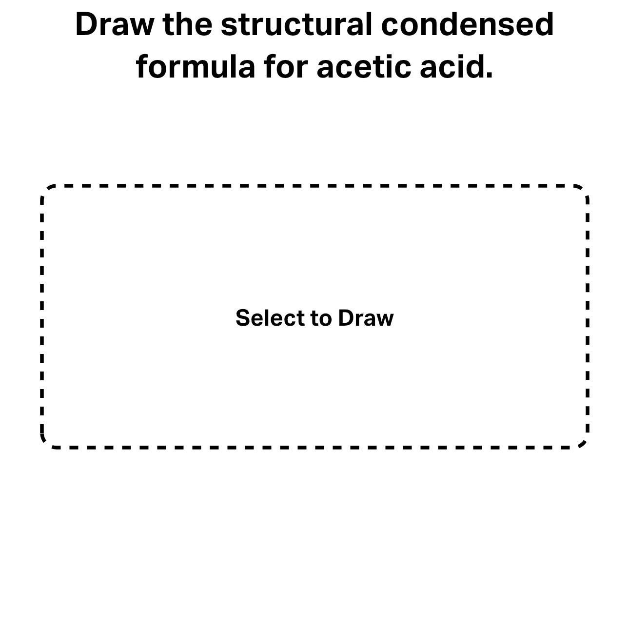 Solved Draw the structural condensed formula for acetic | Chegg.com