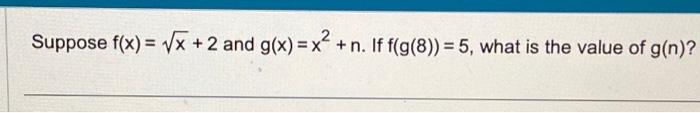 Solved Suppose f(x) = √√x + 2 and g(x)=x² + n. If f(g(8)) = | Chegg.com