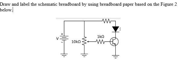 [solved] Draw And Label The Schematic Breadboard By Using