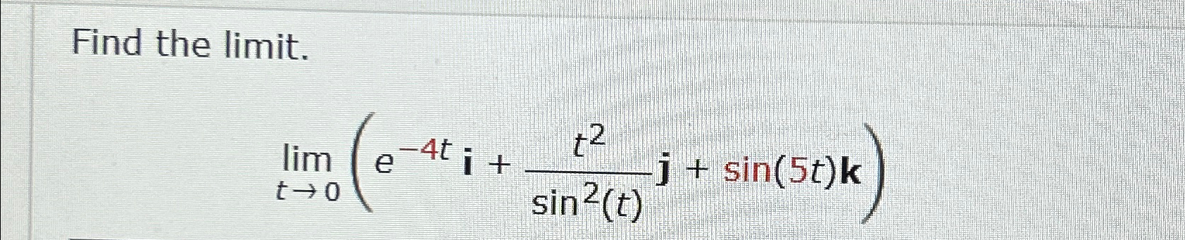 Solved Find the limit.limt→0(e-4ti+t2sin2(t)j+sin(5t)k) | Chegg.com