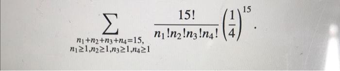 Solved ∑n1+n2+n3+n4=15,n1≥1,n2≥1,n3≥1,n4≥1n1!n2!n3!n4!15!(41 | Chegg.com