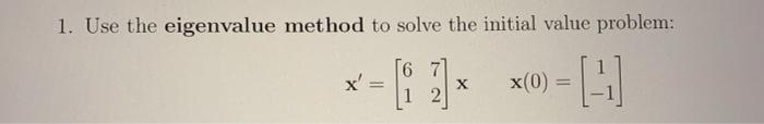 Solved 1. Use the eigenvalue method to solve the initial | Chegg.com