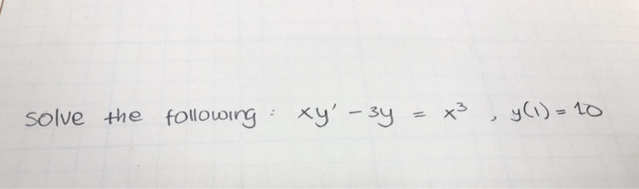 Solved solve the following: xy' – 3y = x3 , y(i)= 10 | Chegg.com