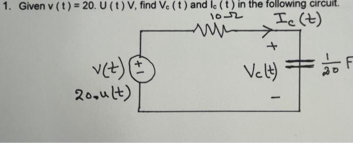 Solved 1. Given v(t)=20.U(t)V, find Vc(t) and Ic(t) in the | Chegg.com