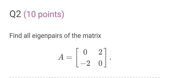 Solved Q2 (10 points) Find all eigenpairs of the matrix A | Chegg.com