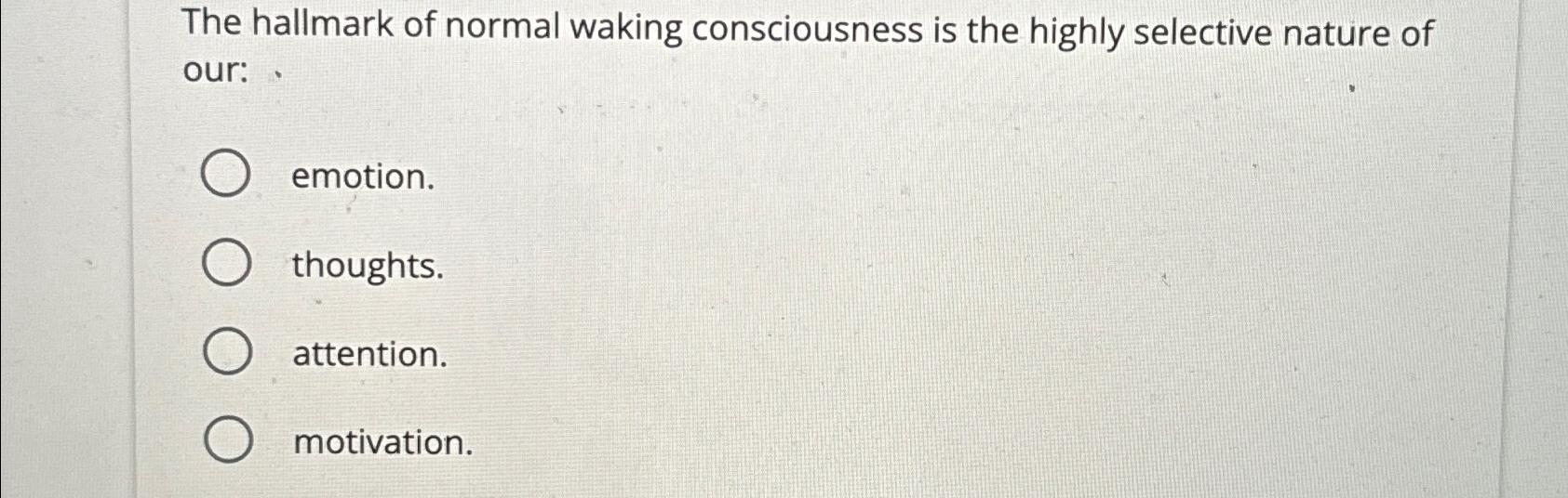 Solved The hallmark of normal waking consciousness is the | Chegg.com