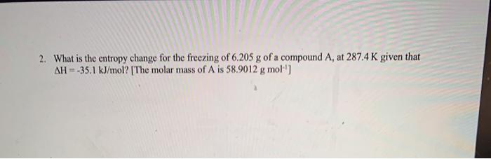 Solved 2. What is the entropy change for the freezing of | Chegg.com