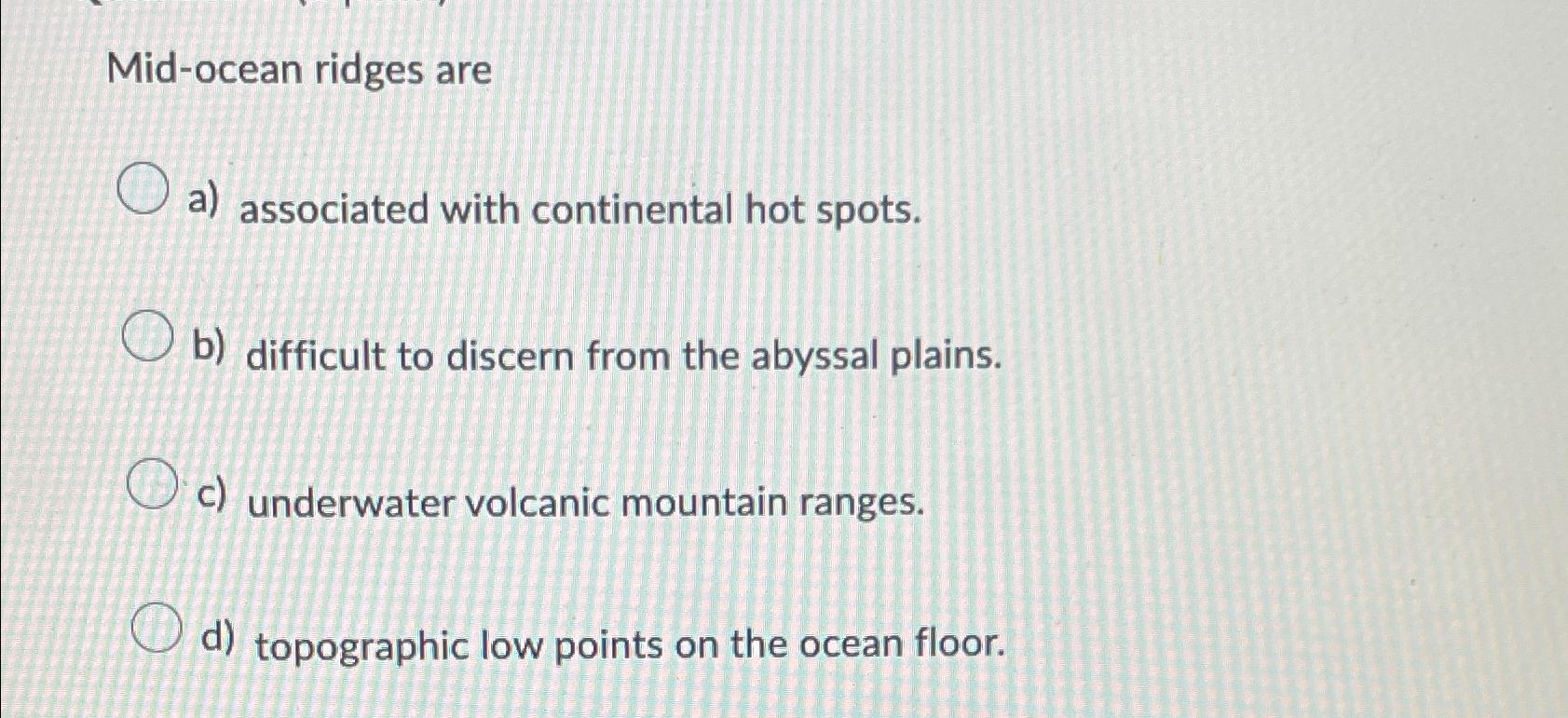 Solved Mid-ocean ridges area) ﻿associated with continental | Chegg.com