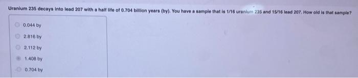 Solved Uranium 235 decays into lead 207 with a half life of | Chegg.com