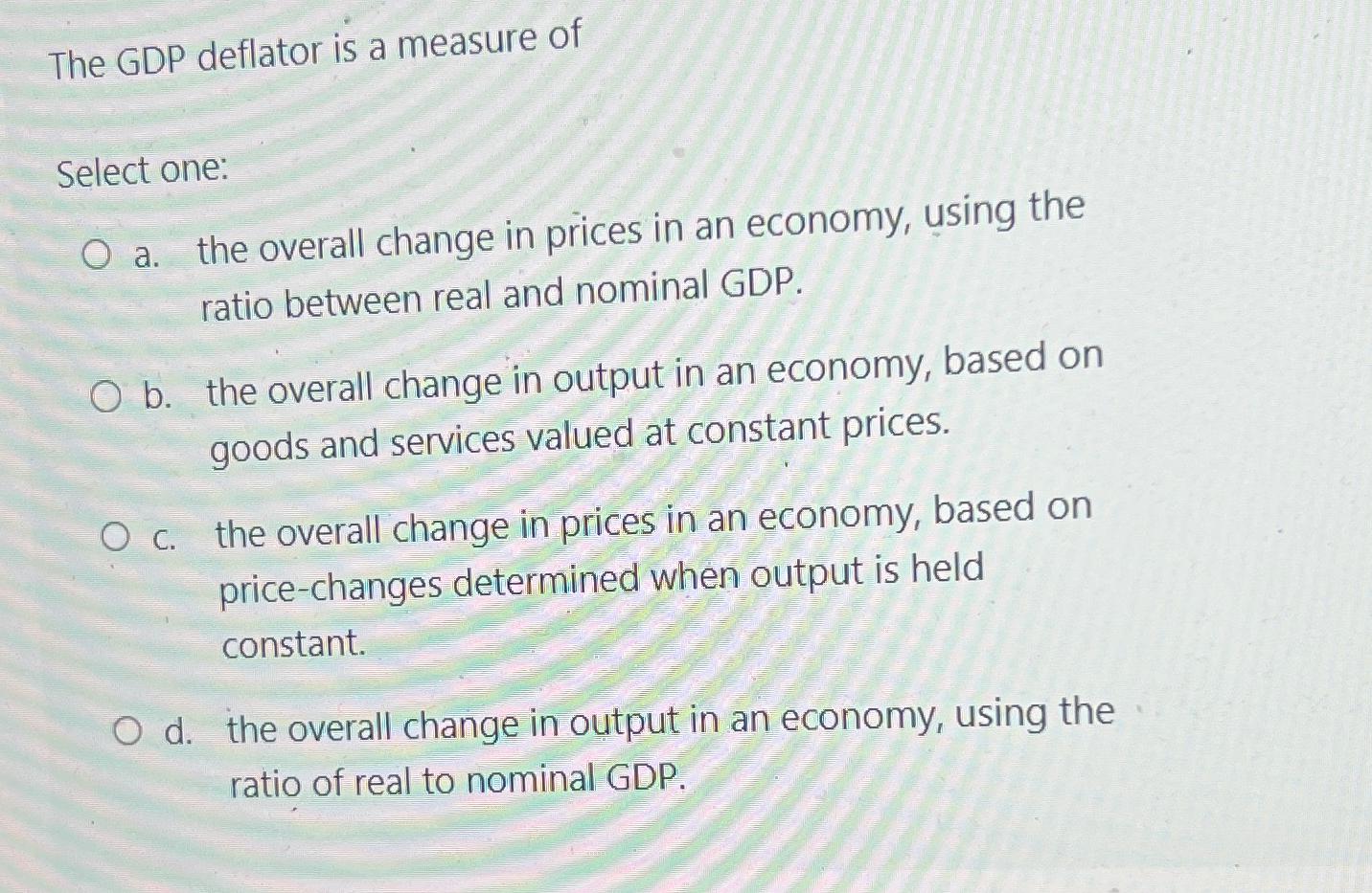 Solved The GDP deflator is a measure ofSelect one:a. ﻿the | Chegg.com