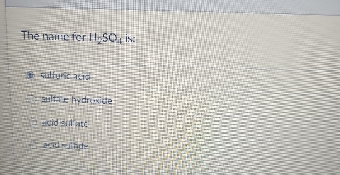 Solved The name for H2SO4 ﻿is:sulfuric acidsulfate | Chegg.com