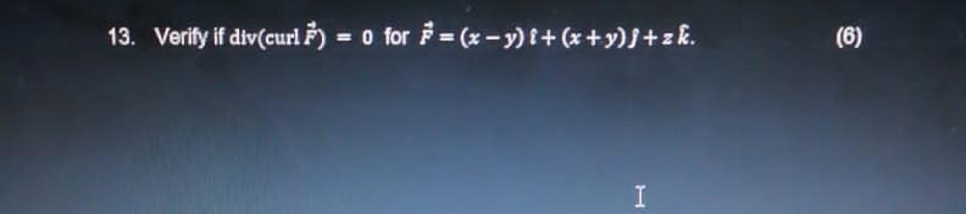 Solved 13. Verify if div(curl |) = 0 for = (x - y) + | Chegg.com