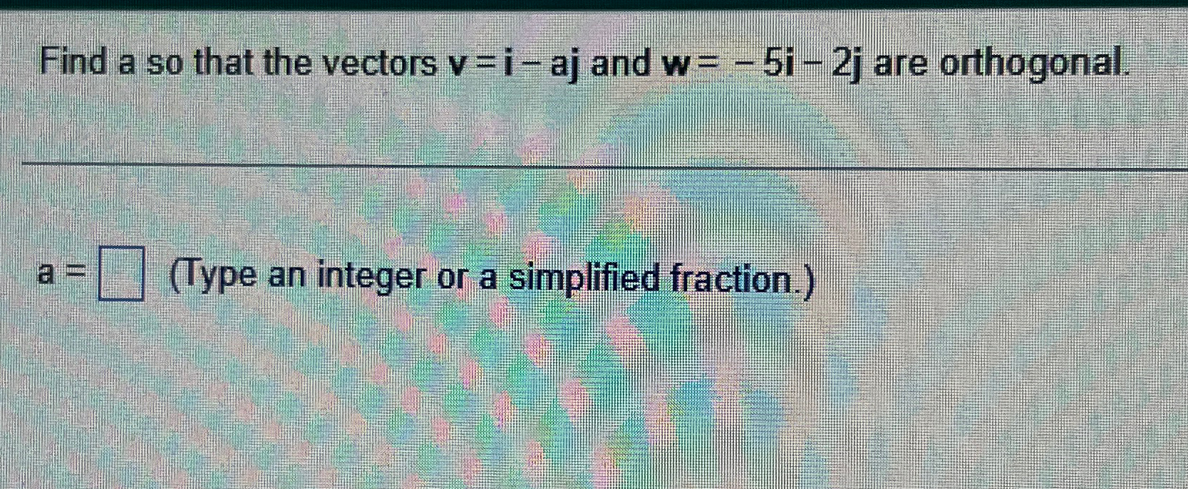 Solved Find a so that the vectors v=i-aj ﻿and w=-5i-2j ﻿are | Chegg.com