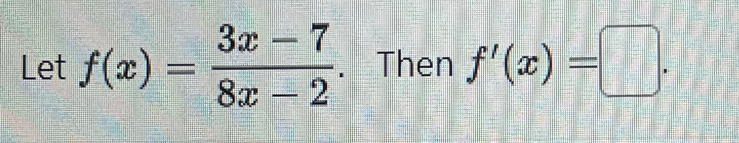 Solved Let f(x)=3x-78x-2. ﻿Then f'(x)= | Chegg.com