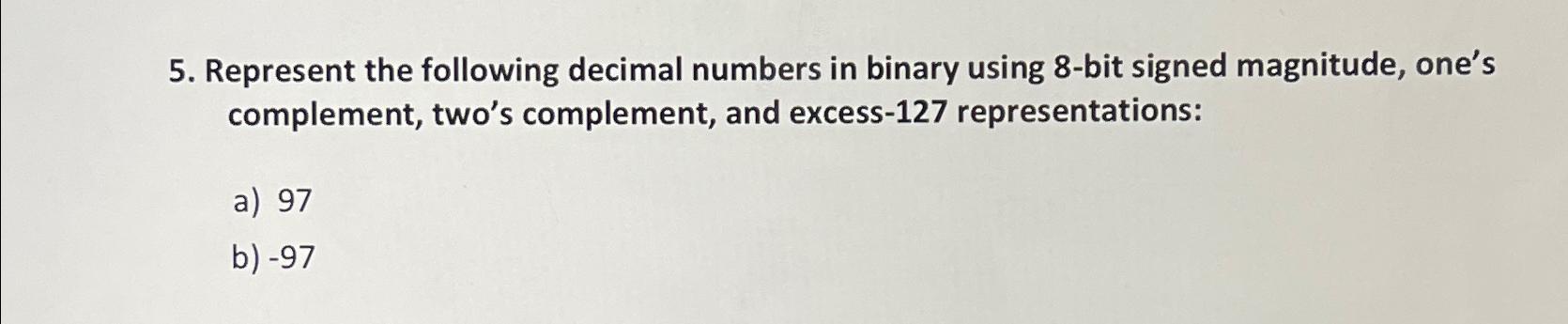 Solved Represent the following decimal numbers in binary | Chegg.com