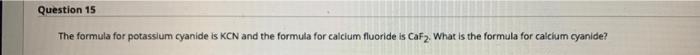Solved Question 15 The formula for potassium cyanide is KCN | Chegg.com