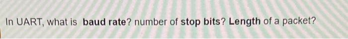 Solved In UART, what is baud rate? number of stop bits? | Chegg.com