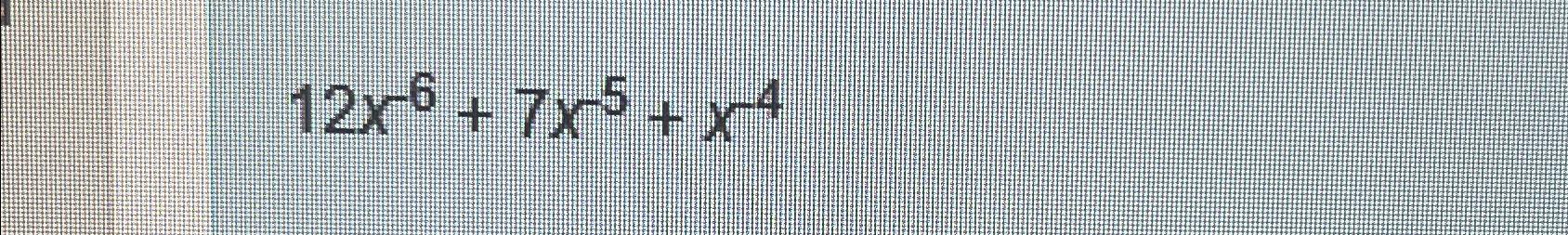 Solved 12x-6+7x5+x4 | Chegg.com
