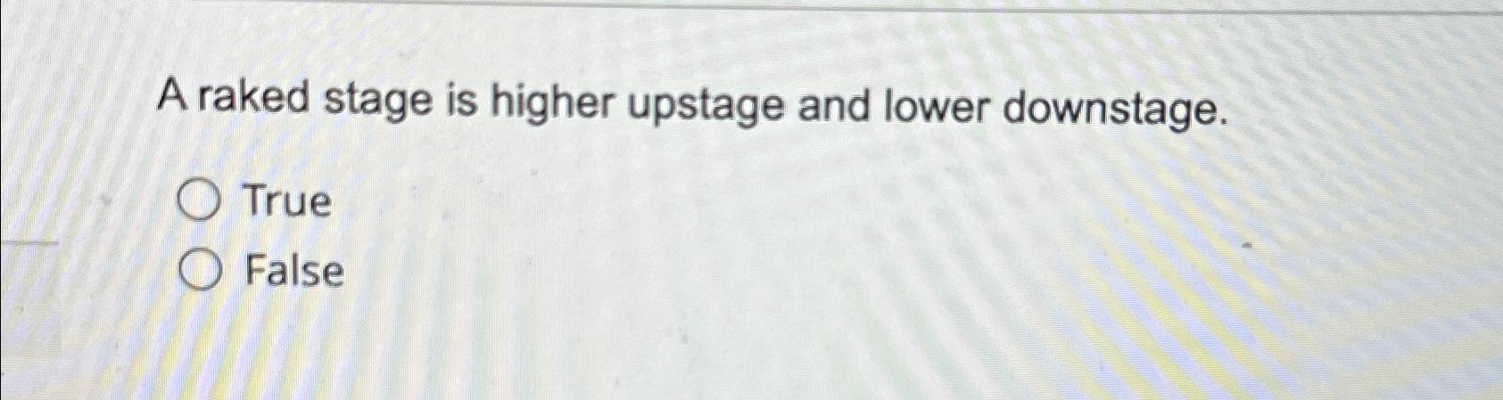 Solved A raked stage is higher upstage and lower | Chegg.com