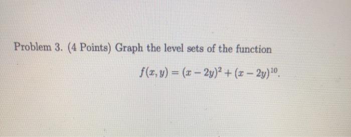 Solved Problem 3. (4 Points) Graph the level sets of the | Chegg.com