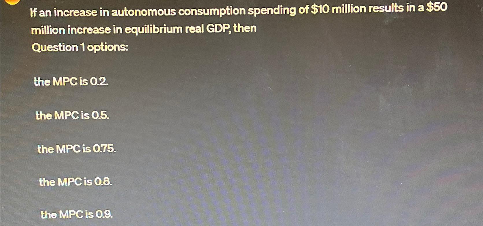 Solved If an increase in autonomous consumption spending of | Chegg.com