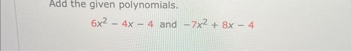 Solved Add the given polynomials. 6x2−4x−4 and −7x2+8x−4 | Chegg.com
