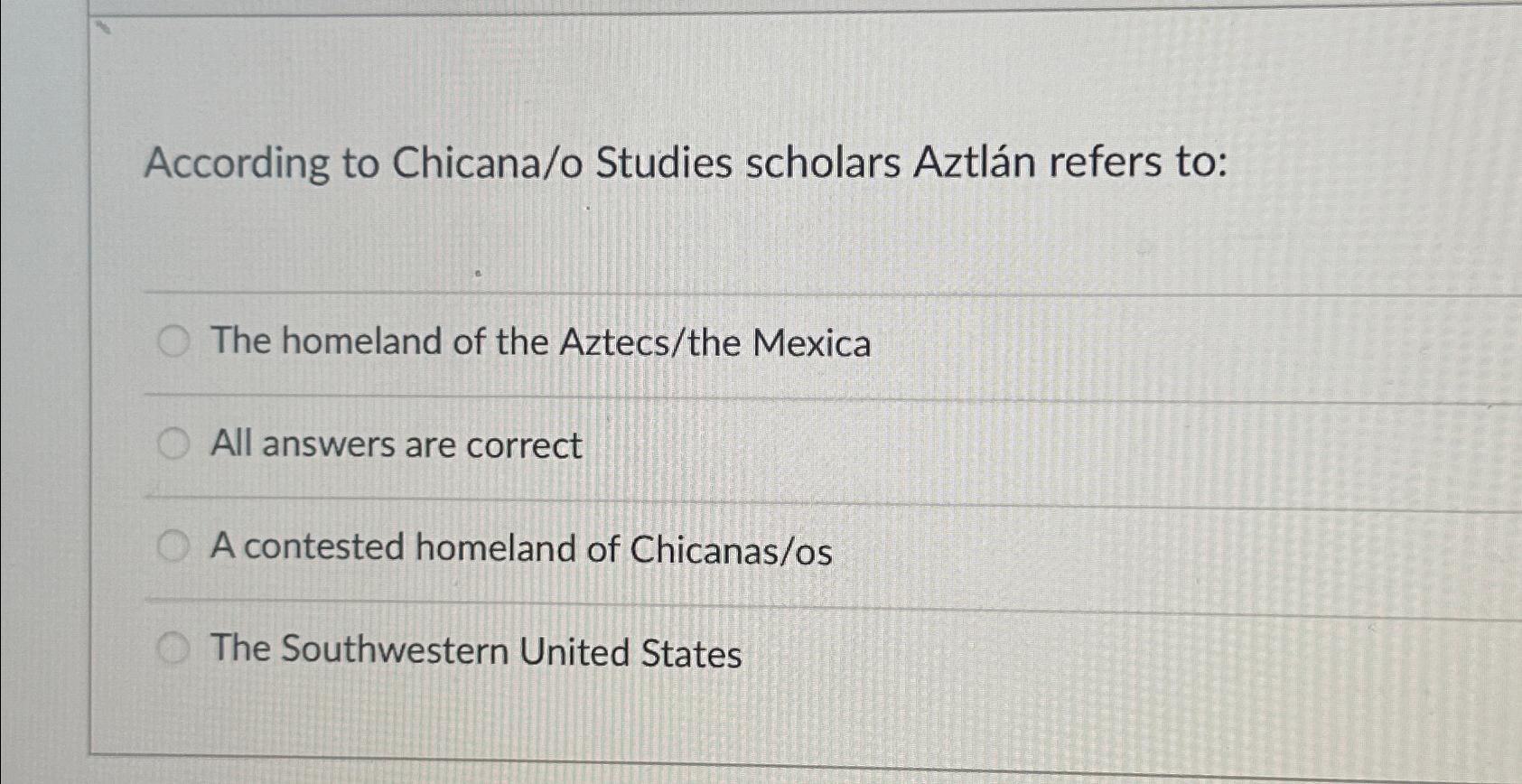 Solved According to Chicana/o Studies scholars Aztlán refers | Chegg.com