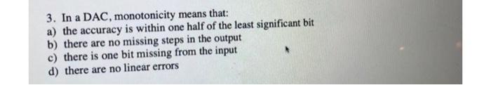 Solved 3. In a DAC, monotonicity means that: a) the accuracy | Chegg.com