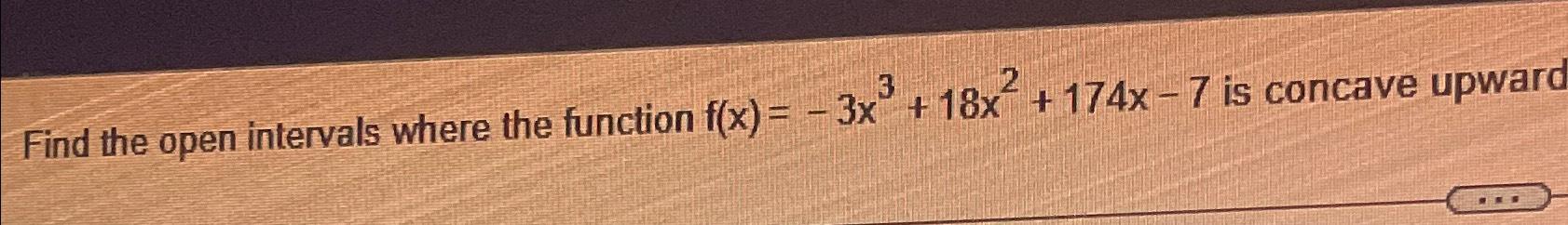 Solved Find the open intervals where the function | Chegg.com