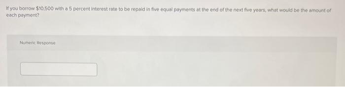 Solved H you borrow $10,500 with a 5 percent interest rate | Chegg.com