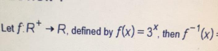Solved Let f.R* + R, defined by f(x)= 3*, then f-'(x) | Chegg.com