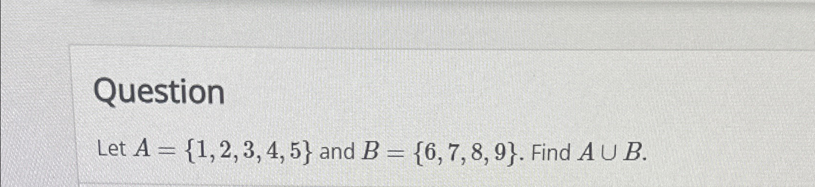 Solved QuestionLet A={1,2,3,4,5} ﻿and B={6,7,8,9}. ﻿Find | Chegg.com