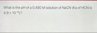 Solved What is the pH of a 0.480 ﻿M solution of NaCN (Ka of | Chegg.com
