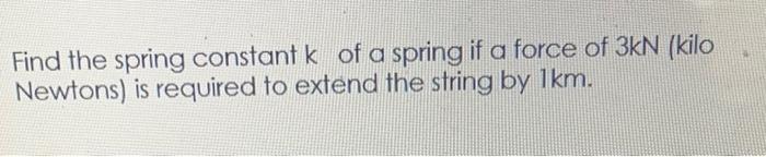 Solved Find the spring constant k of a spring if a force of | Chegg.com